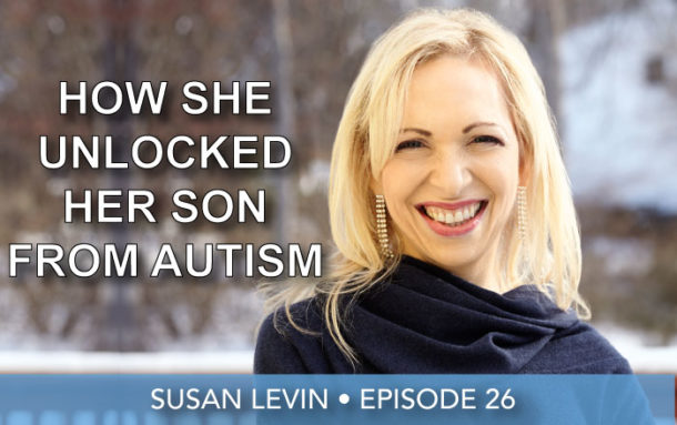 Episode 26 | Susan Levin | Unlocking Her Son From Autism - Kathy Smith
