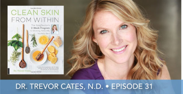 Episode 31 | Dr. Trevor Cates, N.D. | Clean Skin From Within - Kathy Smith
